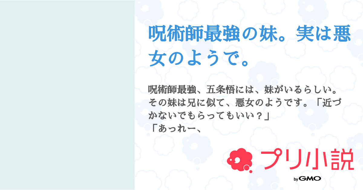 呪術師最強の妹。実は悪女のようで。 全6話 【連載中】（夜鈳さんの小説） 無料スマホ夢小説ならプリ小説 Bygmo